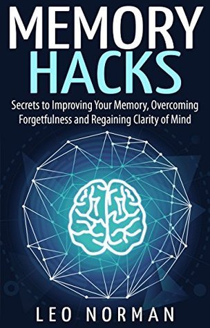 Memory Hacks - Secrets to Improving Your Memory, Overcoming Forgetfulness and Regaining Clarity ...