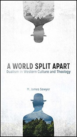 A World Split Apart: Dualism in Western Culture and Theology by M ...