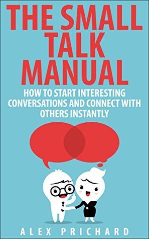 The Small Talk Manual: How to Start Interesting Conversations for ...