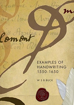 Examples of Handwriting 1550-1650 (My Ancestor Series) by W.S.B. Buck ...