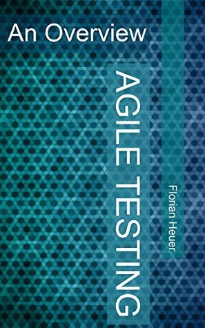 Agile Testing: An Overview by Florian Heuer | Goodreads