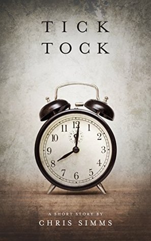 Tick Tock – A Short Story by Chris Simms | Goodreads