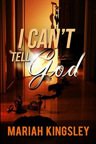 I Can't Tell GOD (The Maxwell Series Book 3) by Mariah Kingsley | Goodreads