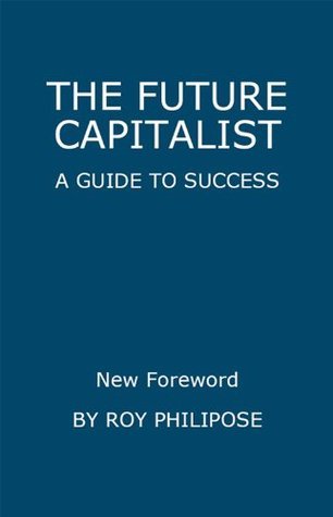 The Future Capitalist by Roy Philipose | Goodreads