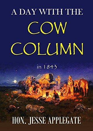 A Day with the Cow Column in 1843 by Jesse Applegate | Goodreads