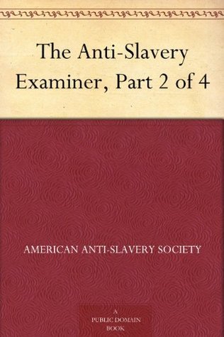 The Anti-Slavery Examiner, Part 2 of 4 by American Anti-Slavery Society ...