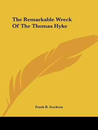 The Remarkable Wreck Of The Thomas Hyke by Frank R. Stockton | Goodreads