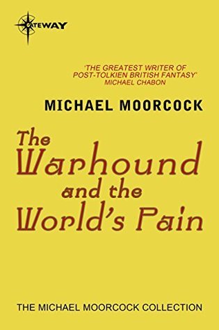 The Warhound and the World's Pain by Michael Moorcock | Goodreads