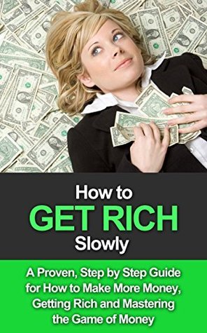 Get Rich Slowly: A Proven, Step By Step Guide for How to Make More ...