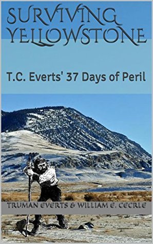 Surviving Yellowstone: T.C. Everts' 37 Days of Peril by Truman Everts ...