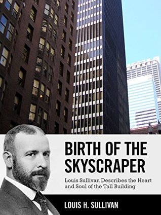 Birth of the Skyscraper: Louis Sullivan Describes the Heart and Soul of ...