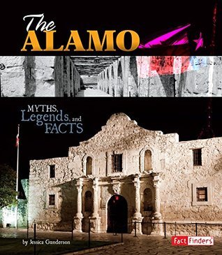 The Alamo: Myths, Legends, and Facts by Jessica S. Gunderson | Goodreads