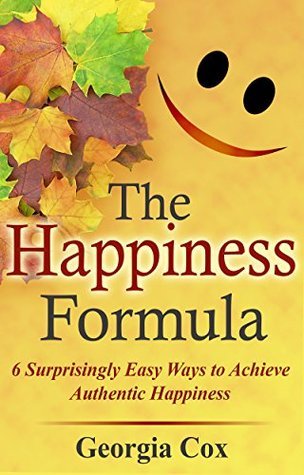 The Happiness Formula: 6 Surprisingly Easy Ways to Achieve Authentic ...