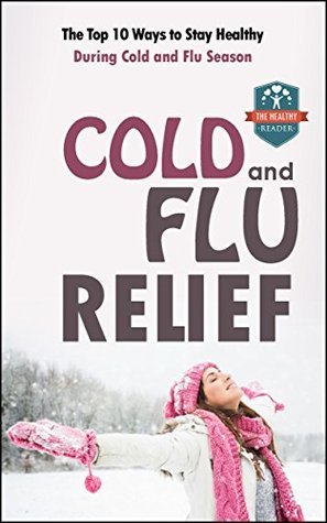Cold And Flu Relief: The Top 10 Ways To Stay Healthy During Cold And ...