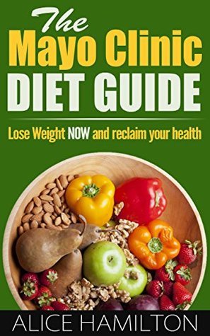 The Mayo Clinic Diet Guide by Alice Hamilton | Goodreads
