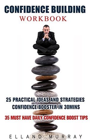 CONFIDENCE BUILDING WORKBOOK: 25 Practical Ideas And Strategies ...