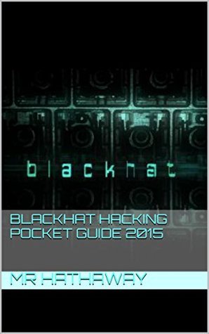 Blackhat Hacking Pocket Guide 2015 by Mr Hathaway | Goodreads