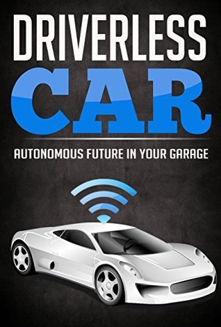 Driverless Car: Autonomous Future In Your Garage Book by William Packer ...
