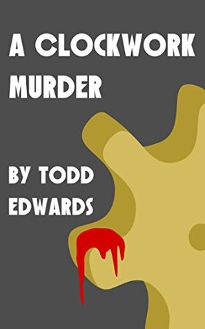 A Clockwork Murder by Todd Edwards | Goodreads