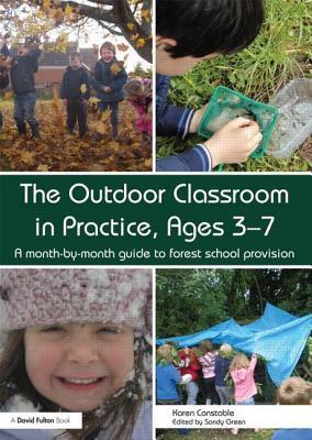 The Outdoor Classroom in Practice, Ages 3-7: A month-by-month guide to ...