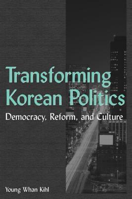 Transforming Korean Politics: Democracy, Reform, and Culture by Young ...