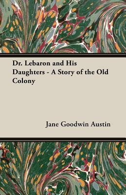 Dr. Lebaron and His Daughters - A Story of the Old Colony by Jane G ...