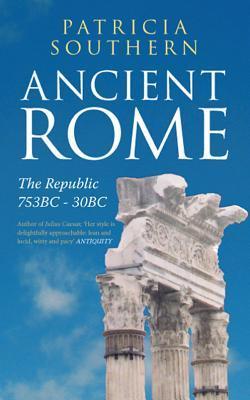 Ancient Rome: The Republic 753BC-30BC by Patricia Southern | Goodreads