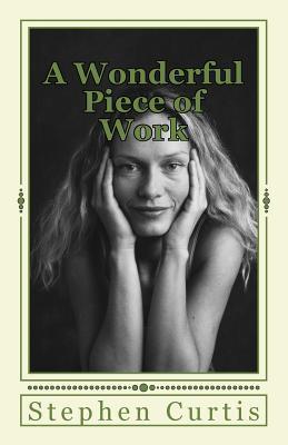 A Wonderful Piece of Work by Stephen Curtis | Goodreads