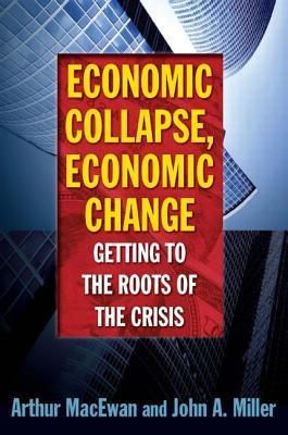 Economic Collapse, Economic Change: Getting to the Roots of the Crisis ...