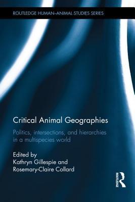Critical Animal Geographies: Politics, Intersections and Hierarchies in ...