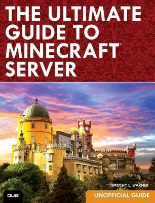 Ultimate Guide to Minecraft Server, The by Timothy L. Warner | Goodreads