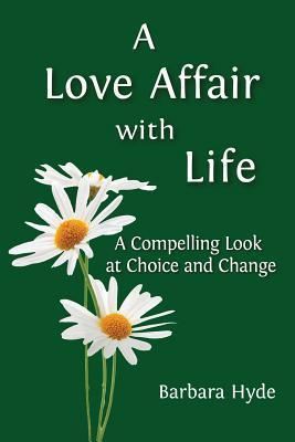 A Love Affair with Life: A Compelling Look at Choice and Change by Barbara Hyde | Goodreads