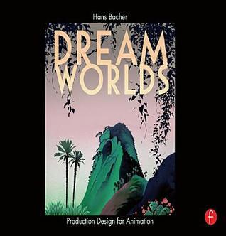 Dream Worlds: Production Design for Animation by Hans Bacher | Goodreads