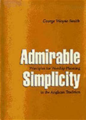 Admirable Simplicity: Principles for Worship Planning in the Anglican ...