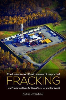 The Human and Environmental Impact of Fracking: How Fracturing Shale ...