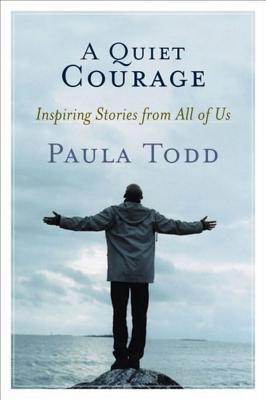 A QUIET COURAGE: Inspiring stories for all of us by Paula Todd | Goodreads