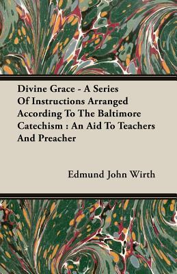 Divine Grace: A Series of Instructions Arranged According to the ...