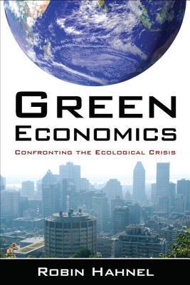 Green Economics: Confronting the Ecological Crisis by Robin Hahnel ...