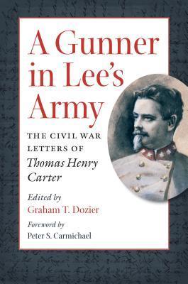 A Gunner in Lee's Army: The Civil War Letters of Thomas Henry Carter by ...