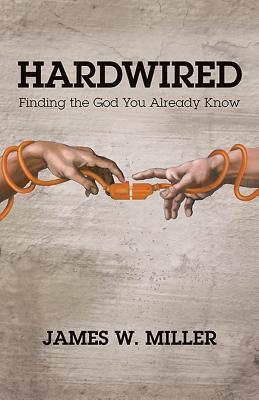 Hardwired: Finding the God You Already Know by James W. Miller | Goodreads