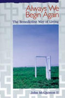 Always We Begin Again: The Benedictine Way of Living by John McQuiston ...