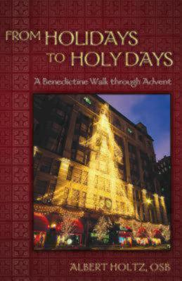 From Holidays to Holy Days: A Benedictine Walk through Advent by O.S.B ...