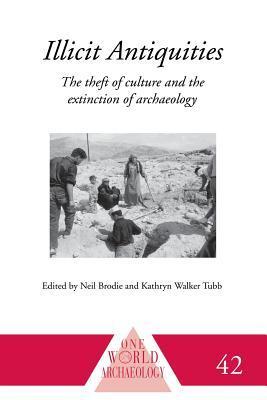 Illicit Antiquities (One World Archaeology) by Neil Brodie | Goodreads