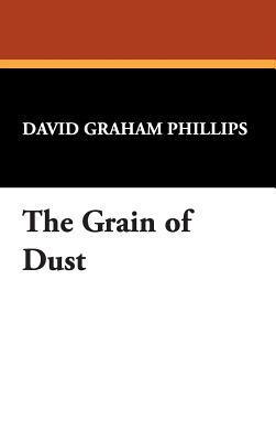 The Grain of Dust by David Graham Phillips | Goodreads