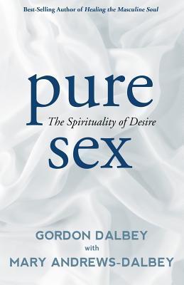 Pure Sex: The Spirituality of Desire by Gordon Dalbey | Goodreads