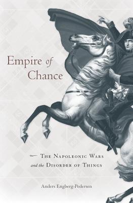 Empire of Chance: The Napoleonic Wars and the Disorder of Things by Anders Engberg-Pedersen ...