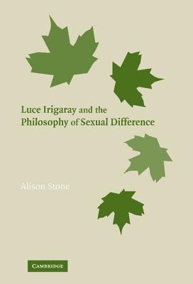 Luce Irigaray and the Philosophy of Sexual Difference by Alison Stone ...