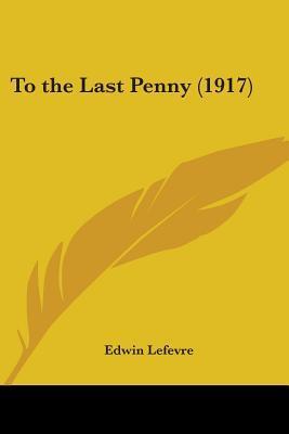 To the Last Penny by Edwin Lefèvre | Goodreads