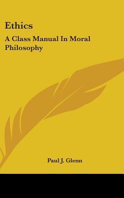 Ethics: A Class Manual In Moral Philosophy by Paul J. Glenn | Goodreads