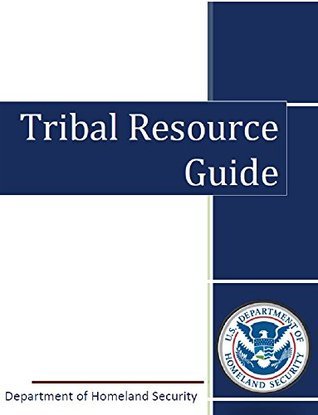 Tribal Resource Guide by U.S. Department of Homeland Security | Goodreads